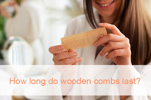 How Long Do Wooden Hair Comb Last? | Geeshair