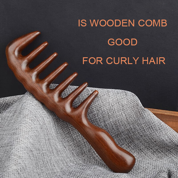 Wooden Comb Curly Hair Is Good? | Geeshair